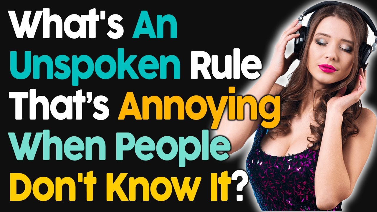 What's An Unspoken Rule That's Annoying When People Don't Know It ...