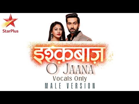 O Jaana - Vocals Only || IshqBaaz - title song || Male version | Screen Journal