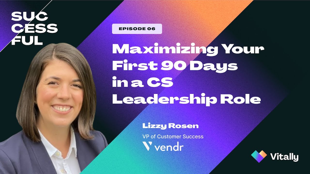 Success/ful ep. 6: Maximizing Your First 90 Days in a CS Leadership ...