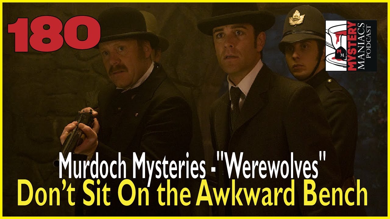 Episode 180 - Murdoch Mysteries - "Werewolves" - Don’t Sit On the ...