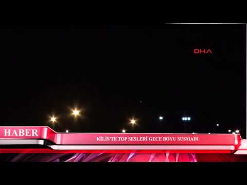 KİLİS'TE TOP SESLERİ GECE BOYU SUSMADI