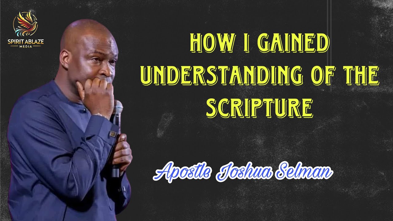 How I Gained Understanding Of The Scripture || Apostle Joshua Selman ...