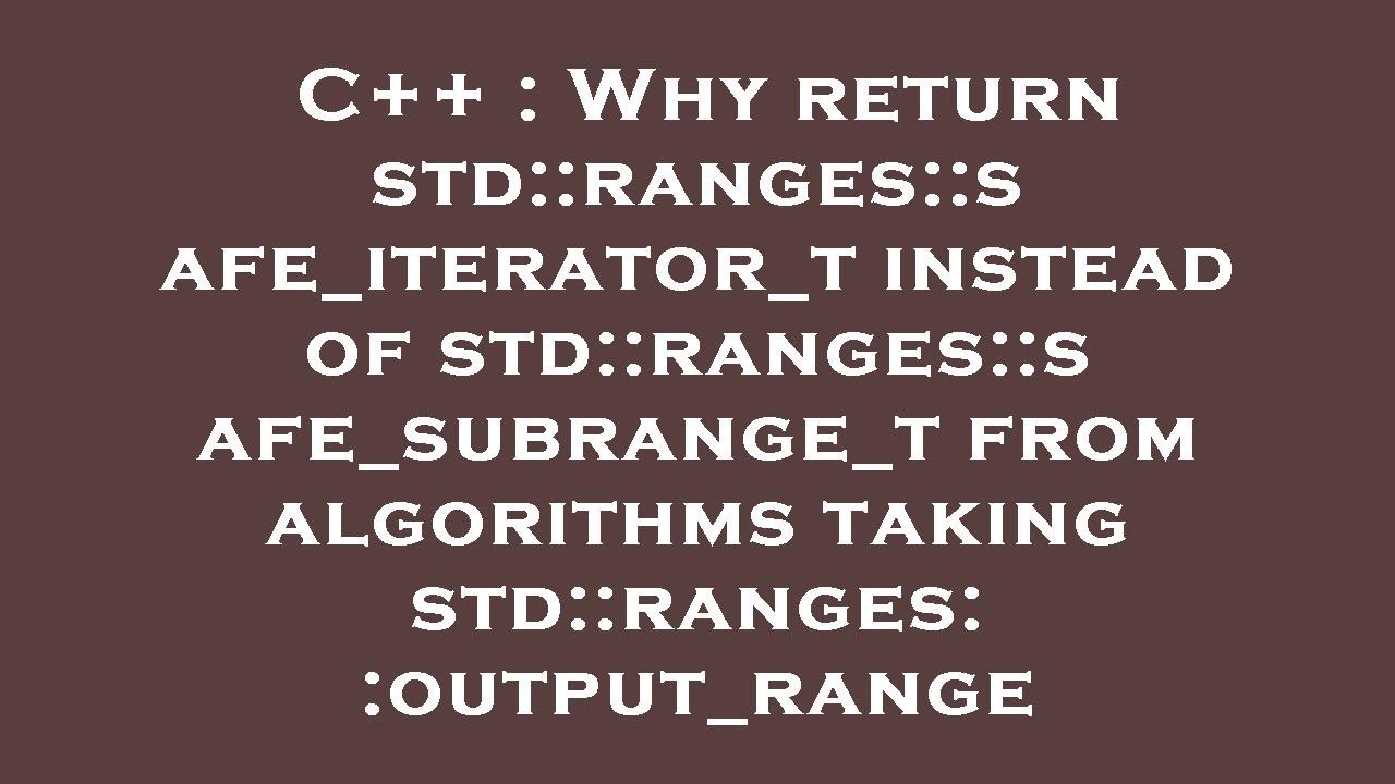 C Why Return Std Ranges Safe Iterator T Instead Of Std Ranges Safe Subrange T From