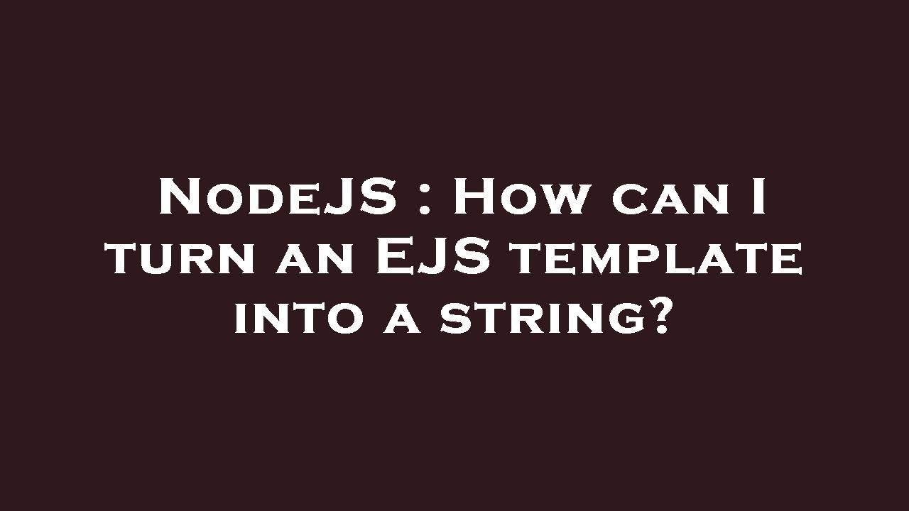 Nodejs How Can I Turn An Ejs Template Into A String Youtube 1376