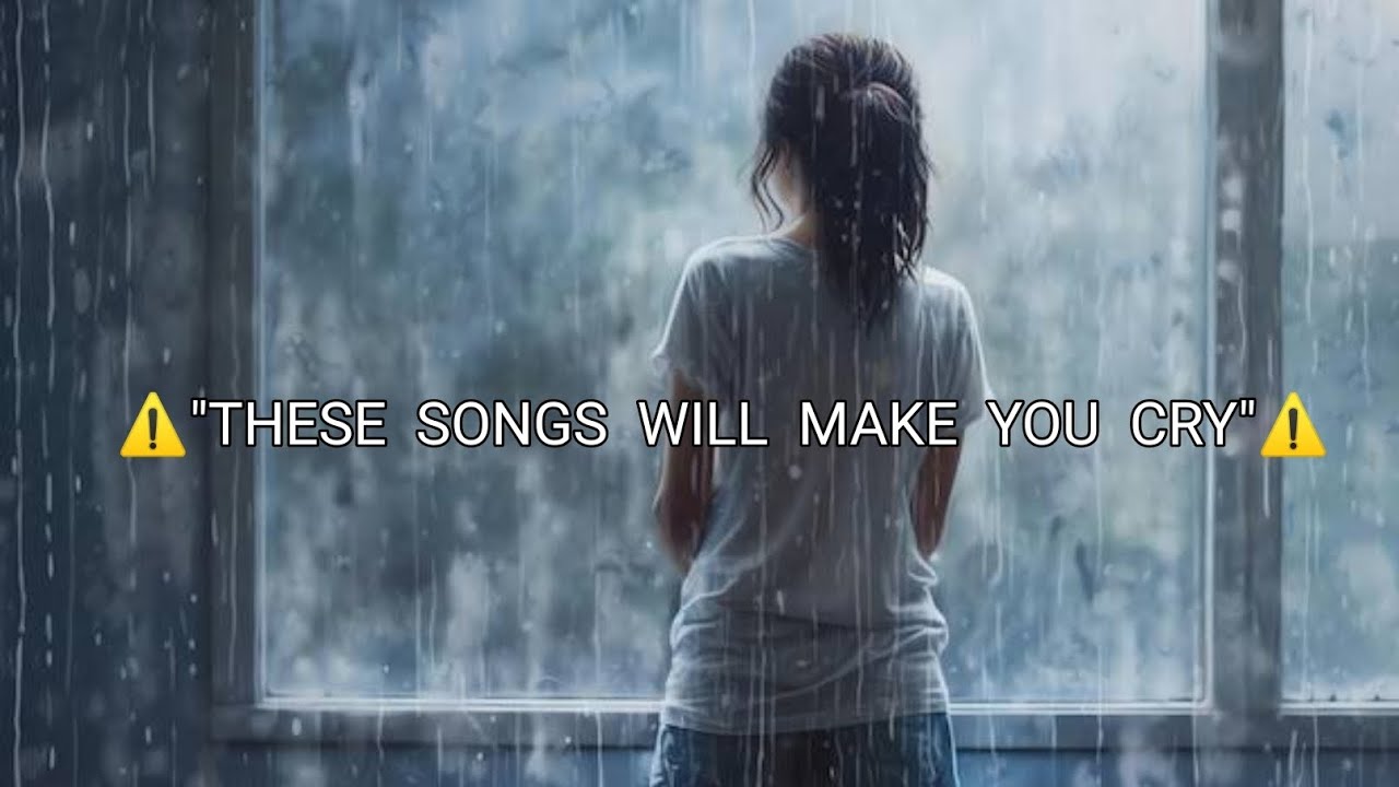 sad songs// WARNING! " THESE SONGS WILL MAKE YOU CRY" - YouTube