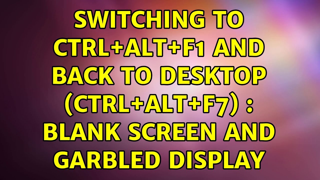 Switching to Ctrl+Alt+F1 and back to desktop (Ctrl+Alt+F7) : Blank ...