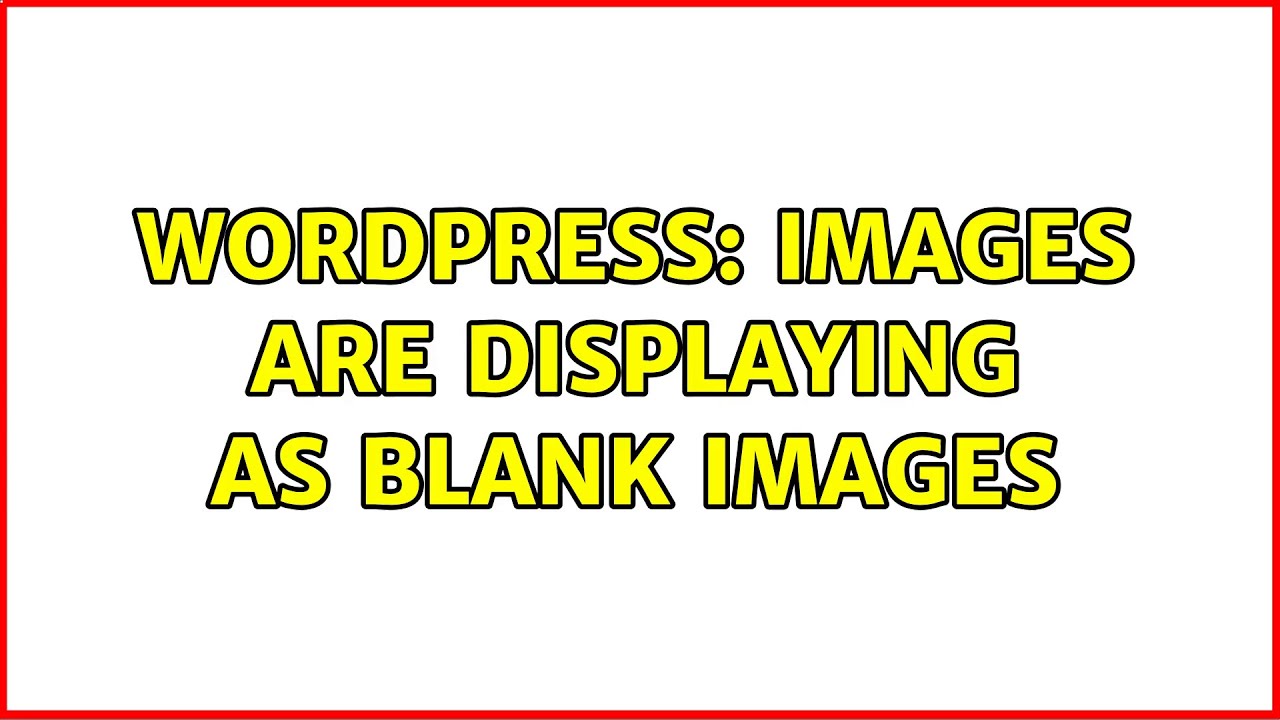 Wordpress: Images are displaying as blank images (2 Solutions!!) - YouTube
