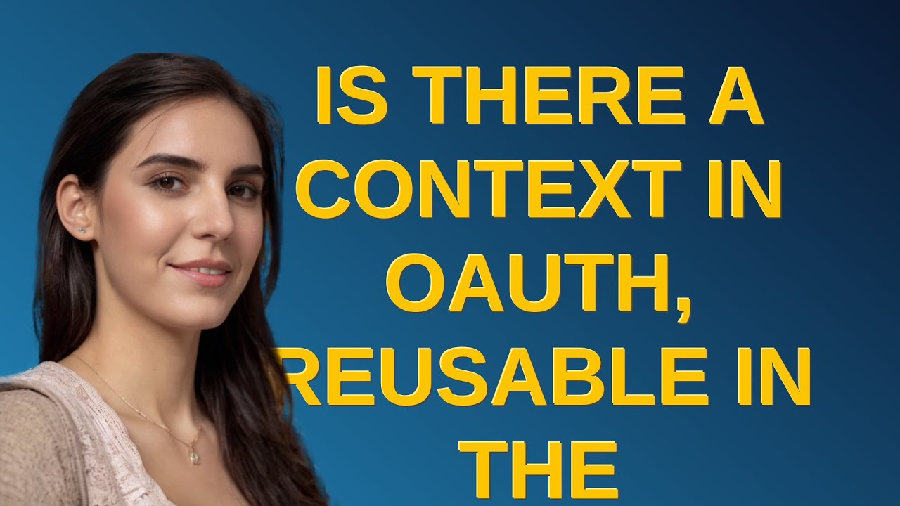 Softwareengineering: Is there a context in oAuth, reusable in the ...