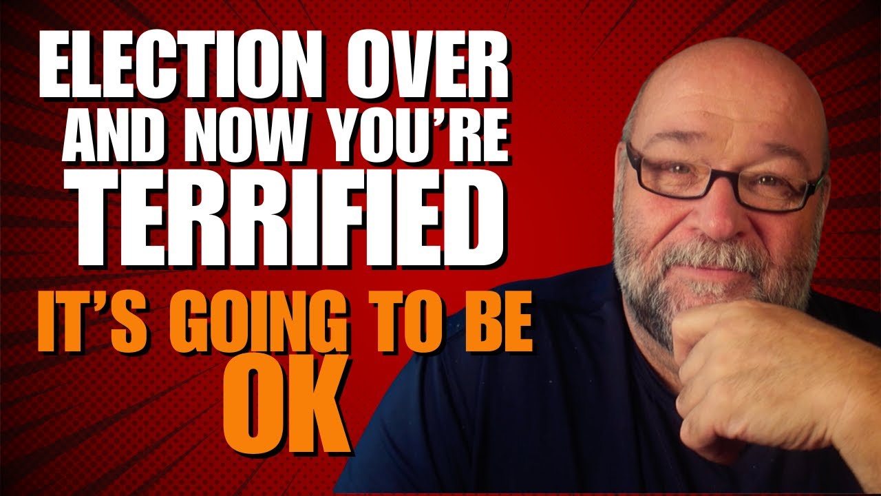 Election is Over and Now Youre Terrified-- Its Going to be OK - YouTube