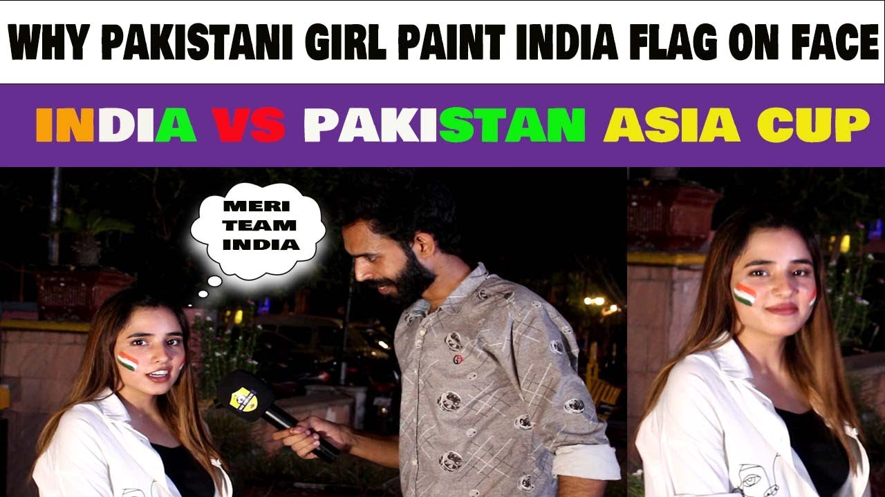 Why Pakistani Girl Paint India Flag on Face | India vs Pakistan Asia ...