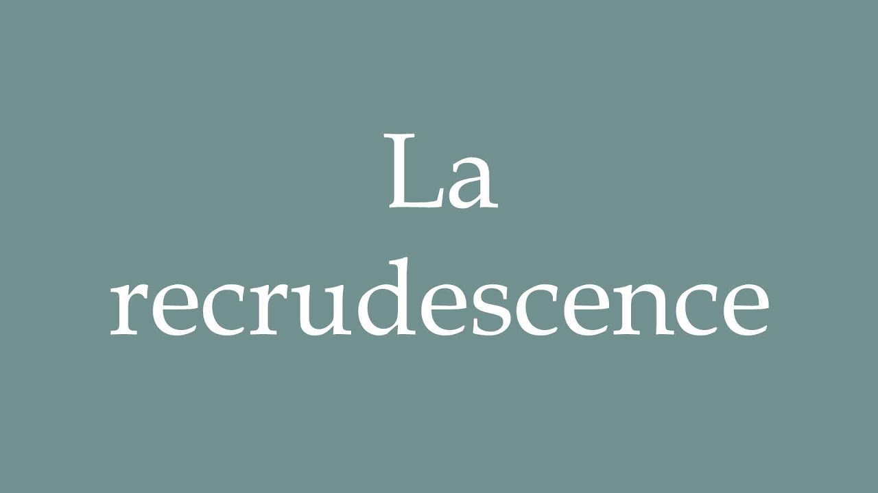 How to Pronounce ''La recrudescence'' (The resurgence) Correctly in ...