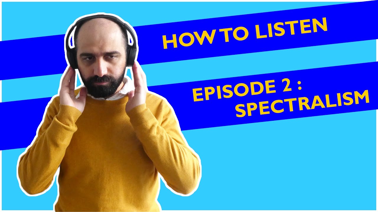 How to Listen - Episode 2. Spectralism - YouTube