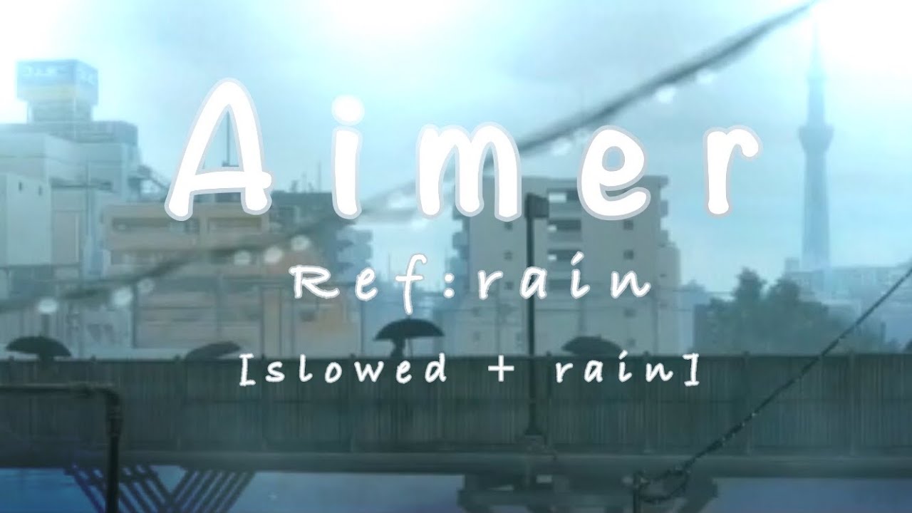 Aimer - 𝚁𝚎𝚏:𝚛𝚊𝚒𝚗》[slowed + rain] ☽ 》 - YouTube