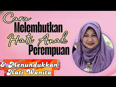 Cara Melembutkan Hati Anak Perempuan yg keras & Bandel + Menundukkan hati wanita - dr Aisah Dahlan