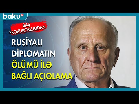 Rusiyalı diplomatın ölümü ilə bağlı Baş Prokurorluqdan açıqlama - BAKU TV