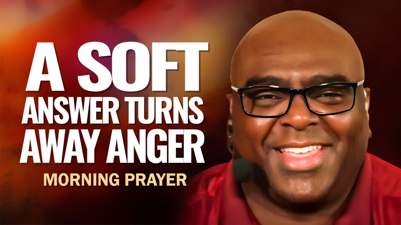 A Soft Answer Turns Away Anger | Morning Prayer - YouTube