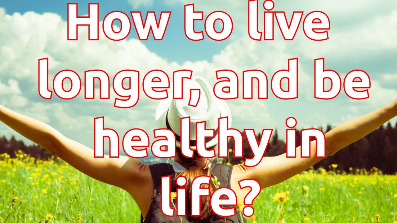 How to live longer, and be healthy in life - YouTube