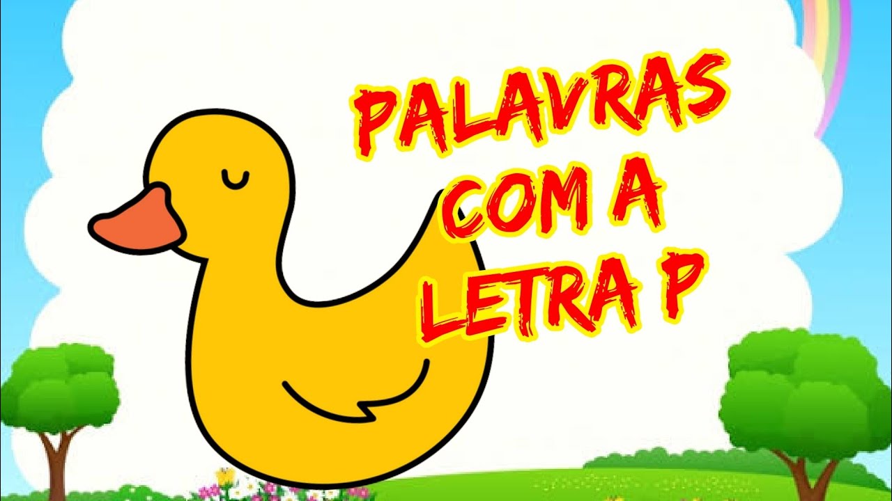 LETRA P-(PATO)- ALFABETO INFANTIL - PALAVRAS COM A LETRA P - YouTube