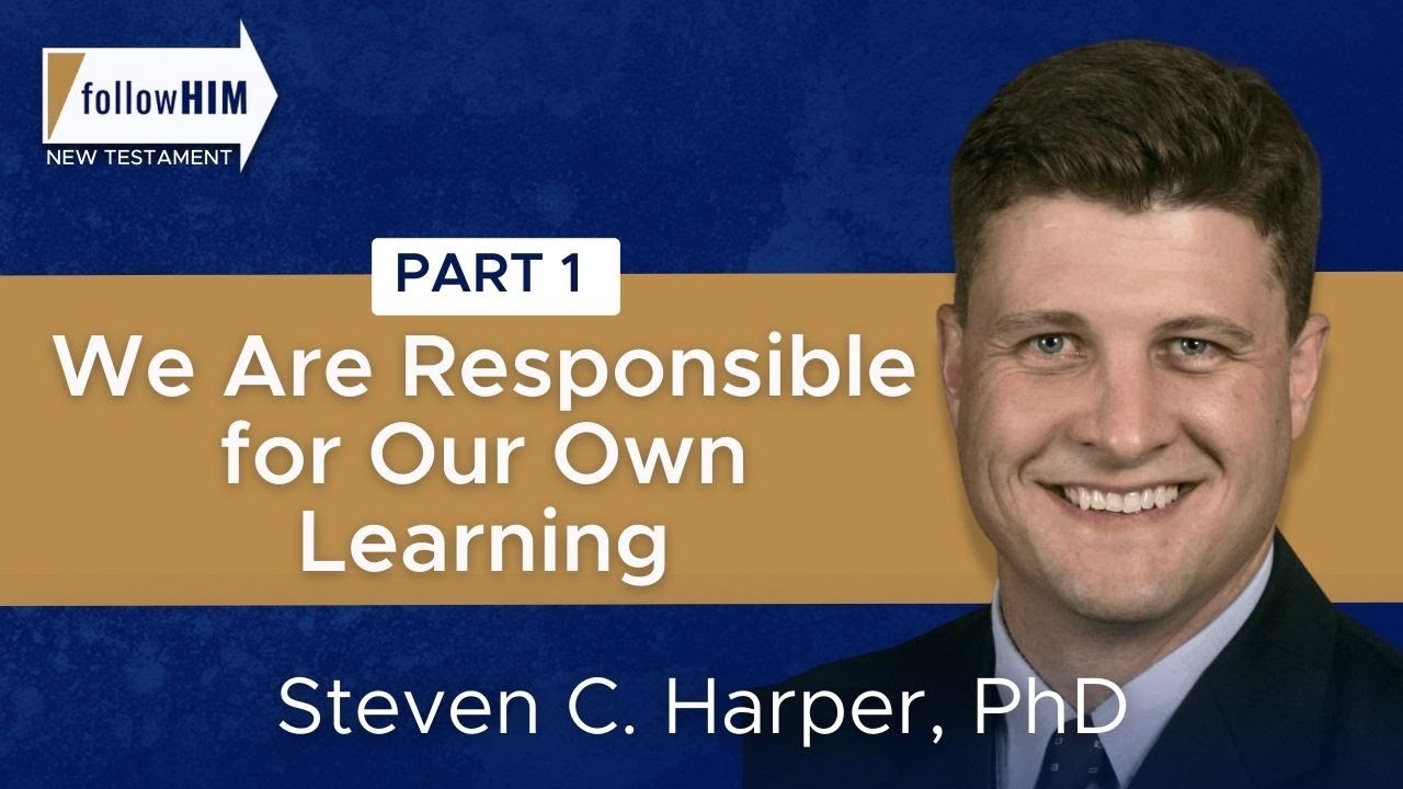 We Are Responsible for Our Own Learning: Part 1 || Dr. Steven C. Harper ...