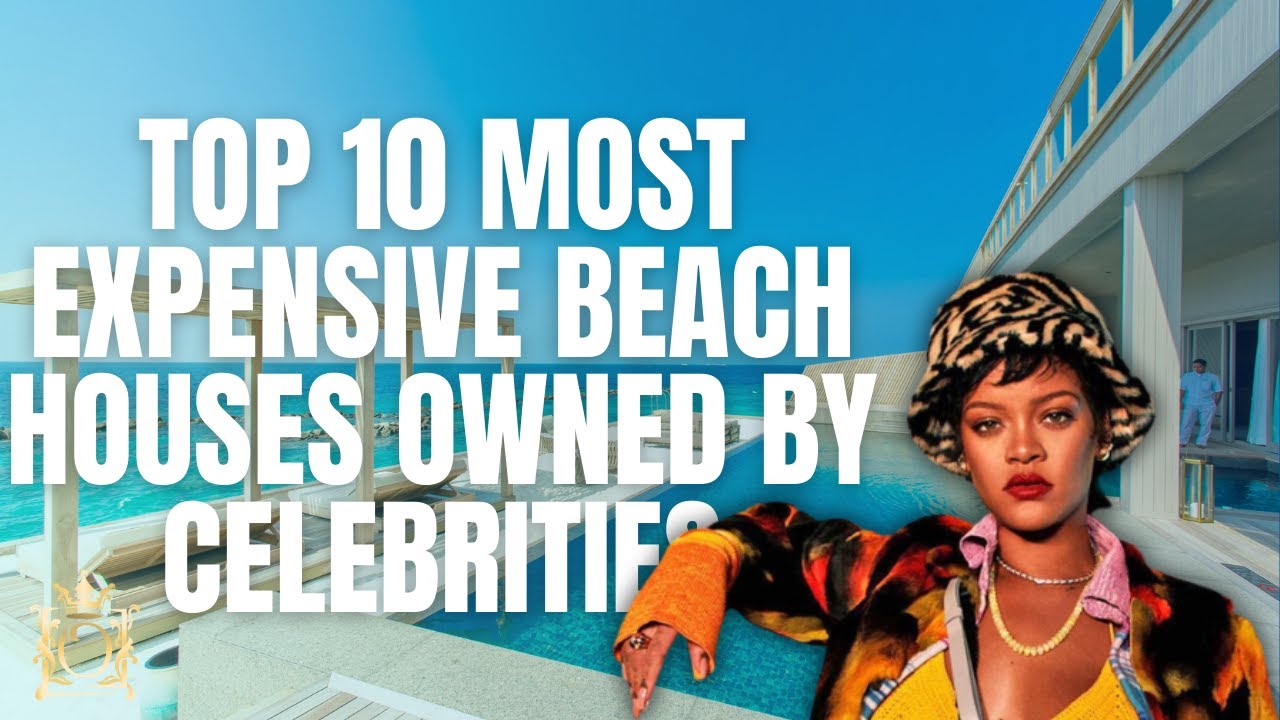 Top 10 Most Expensive Beach Houses Owned by Celebrities | Opulence ...