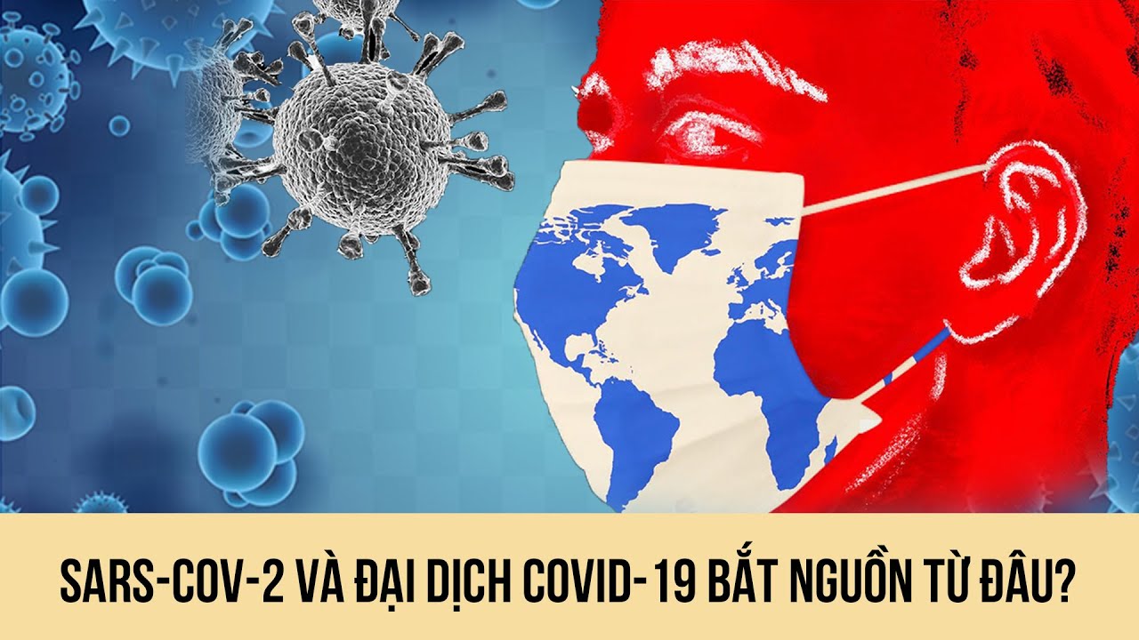 SARS-COV-2 VÀ ĐẠI DỊCH COVID-19 BẮT NGUỒN TỪ ĐÂU? - YouTube