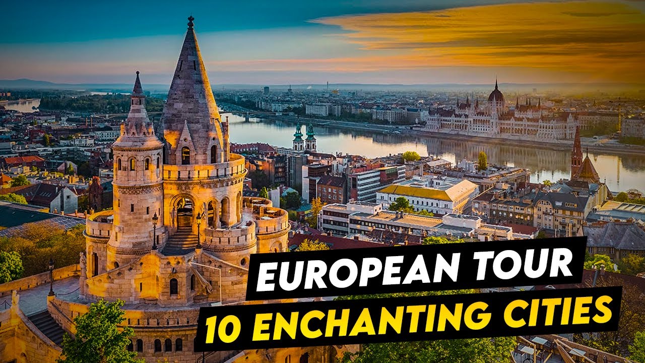 Experience the Magic: 10 Enchanting Cities on the Ultimate European ...