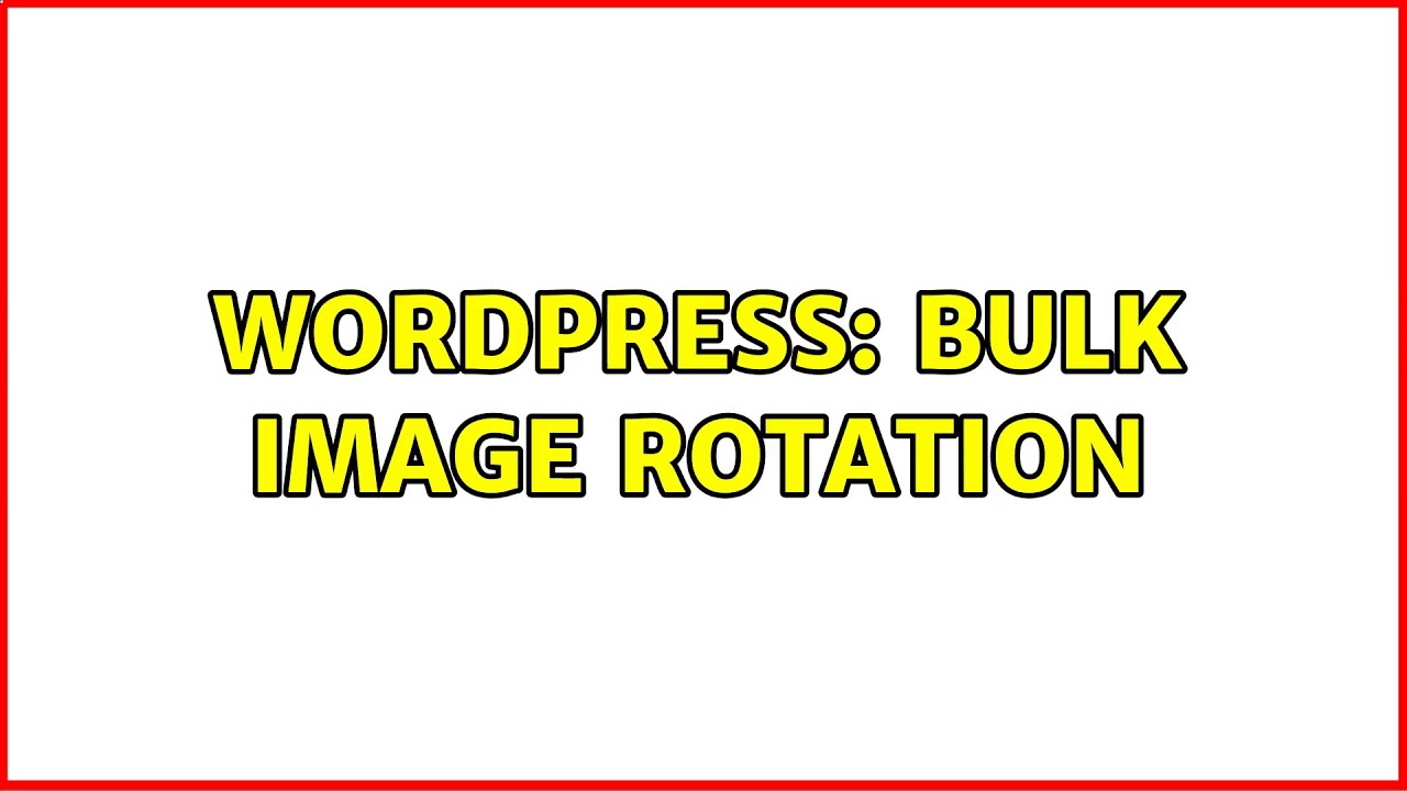 Wordpress: Bulk image rotation (2 Solutions!!) - YouTube