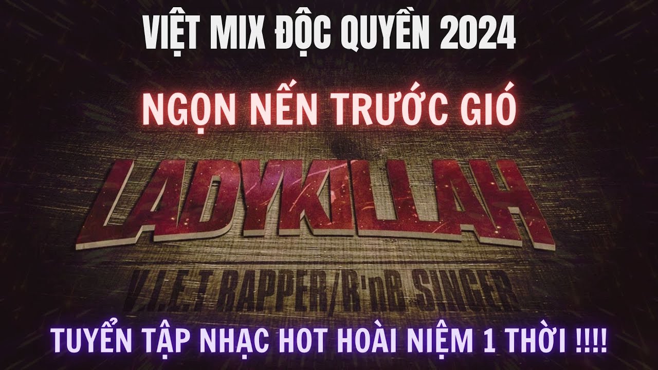 VIỆT MIX 2024 l NGỌN NẾN TRƯỚC GIÓ l LADY KILLAH COLLECTION MIX l KÊNH NHẠC ĐẶT - YouTube Music