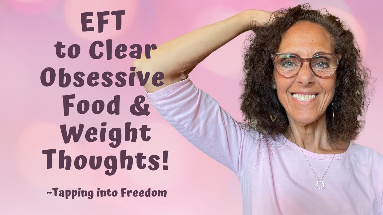 EFT to Clear Obsessive Food & Weight Thoughts! (Fear of Letting Go) ~ Tapping into Freedom - YouTube