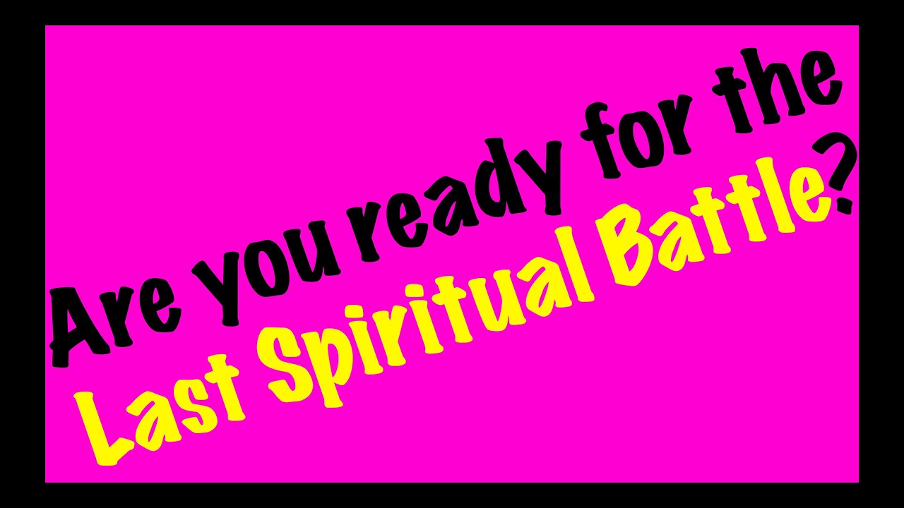 Are you ready for the Last Spiritual Battle? - YouTube