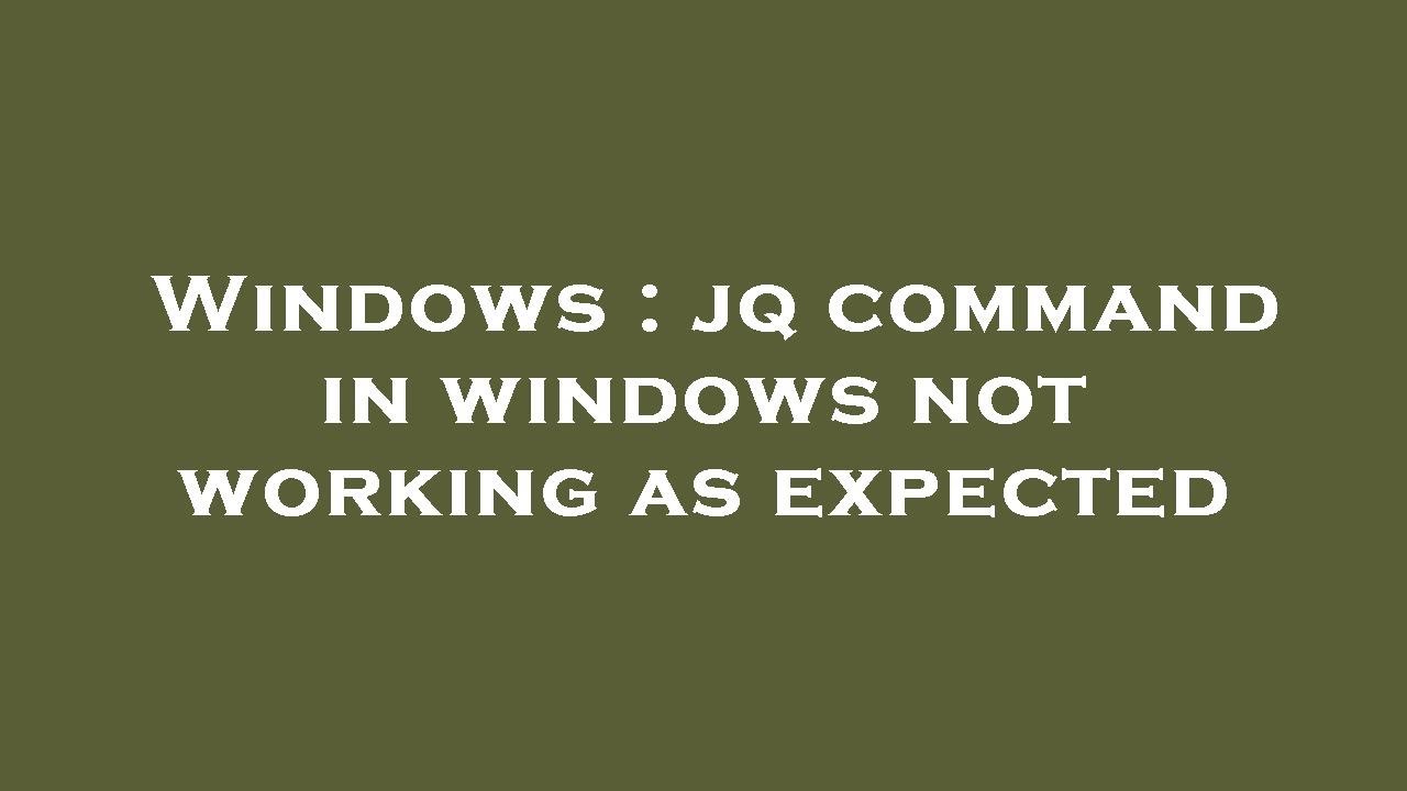 Windows Jq Command In Windows Not Working As Expected Youtube