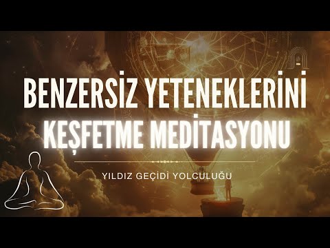 Benzersiz Yeteneklerini ve Gerçek Potansiyelini Keşfetme Meditasyonu | Yıldız Geçidi Yolculuğu