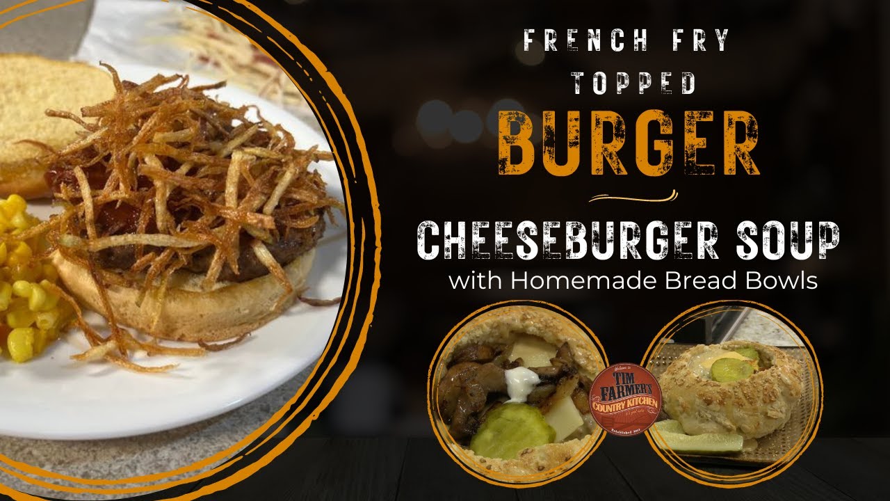 French Fry Topped Burger, Cheeseburger Soup, and a Homemade Bread Bowls ...