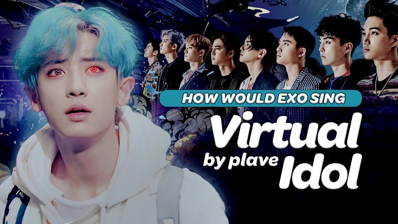 HOW WOULD EXO (엑소) SING 'VIRTUAL IDOL' (버추얼 아이돌)' by PLAVE (플레이브)? (A.I ...