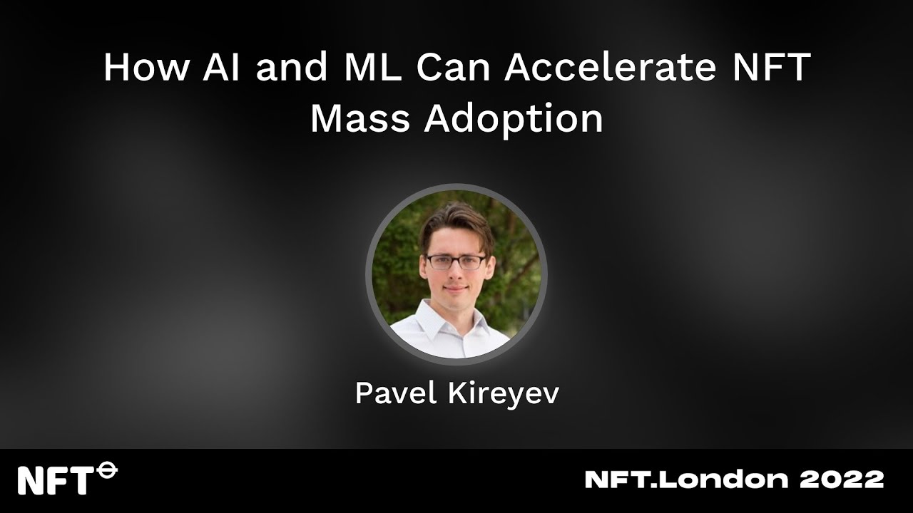 How AI and ML Can Accelerate NFT Mass Adoption - Pavel Kireyev at NFT ...