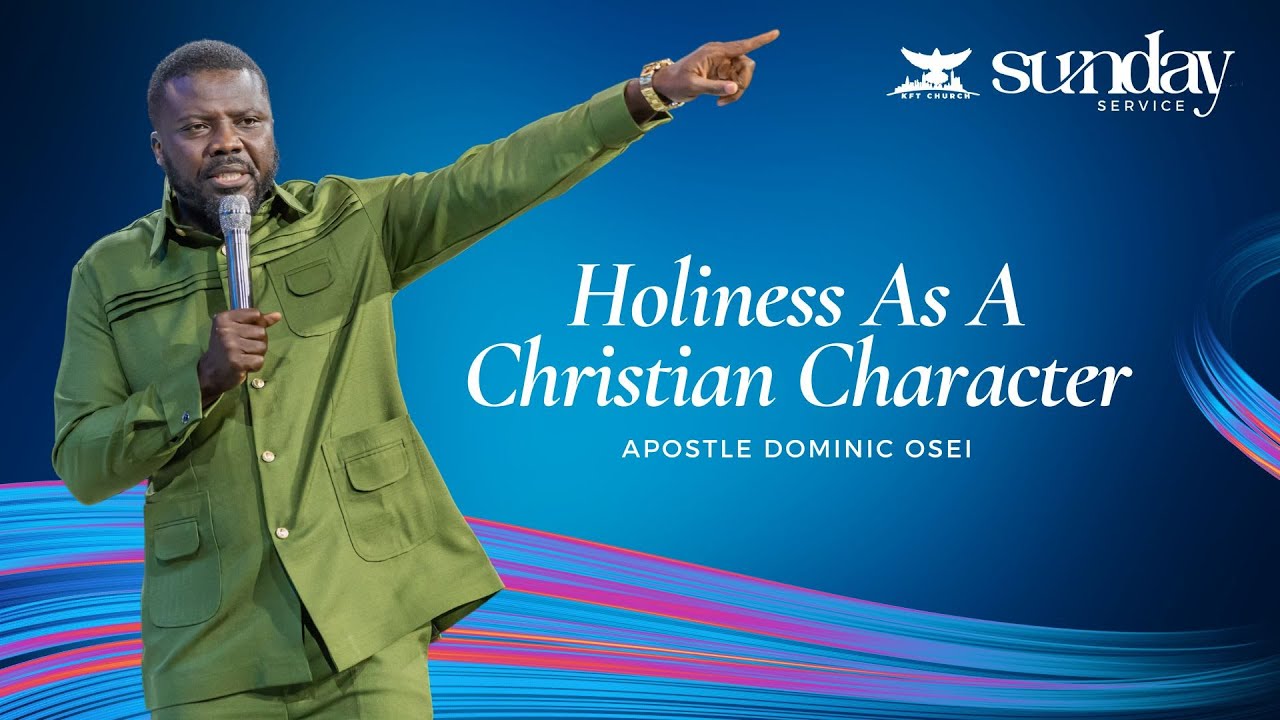HOLINESS AS A CHRISTIAN CHARACTER | APOSTLE DOMINIC OSEI | KINGDOM FULL ...
