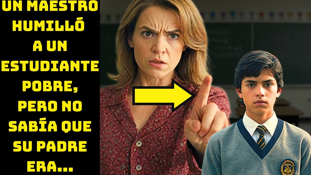 UN MAESTRO HUMILLÓ A UN ESTUDIANTE POBRE, PERO NO SABÍA QUE SU PADRE ...