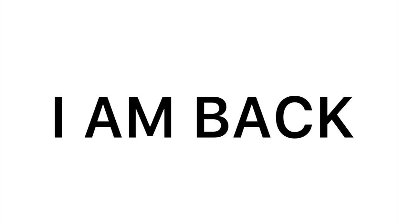 I AM BACK - YouTube