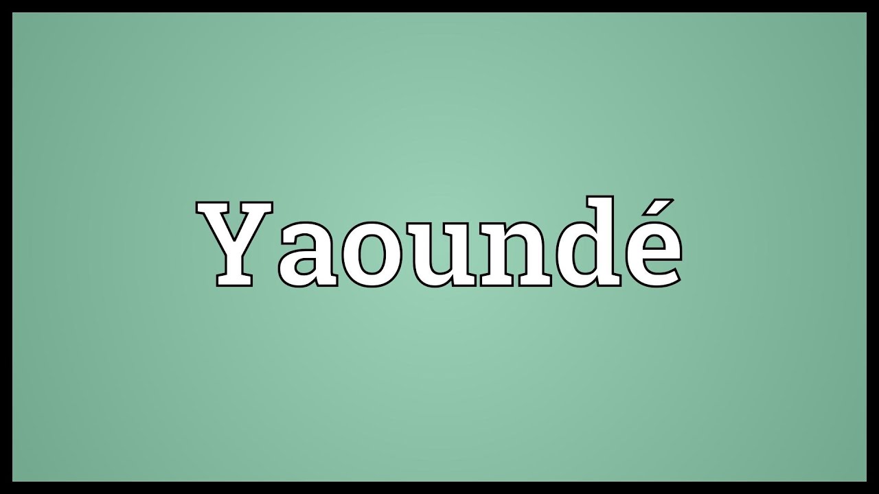 Yaoundé Meaning - YouTube