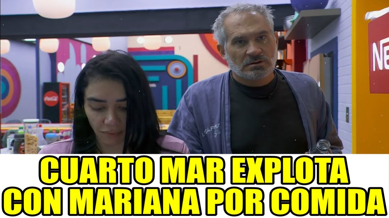 CUARTO MAR EXPLOTA CON MARIANA POR COMIDA! LA CASA DE LOS FAMOSOS ...