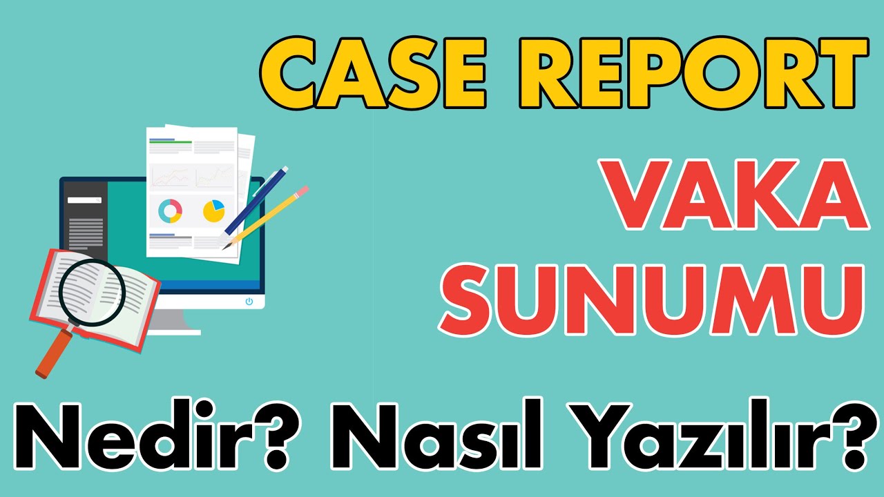Case report - Vaka Sunumu Nedir? Nasıl Yazılır? - YouTube