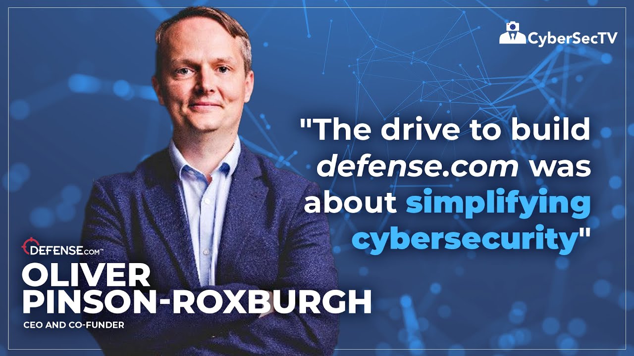 Oliver Pinson-Roxburgh - "The drive to build Defense.com, was about simplifying cybersecurity ...