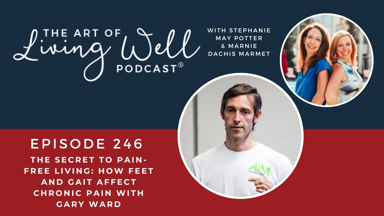 E246: The Secret to Pain-Free Living: How Feet and Gait Affect Chronic ...