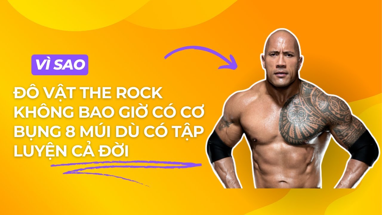 Vì sao tập luyện cả đời, đô vật The Rock cũng không thể có cơ bụng 6 ...