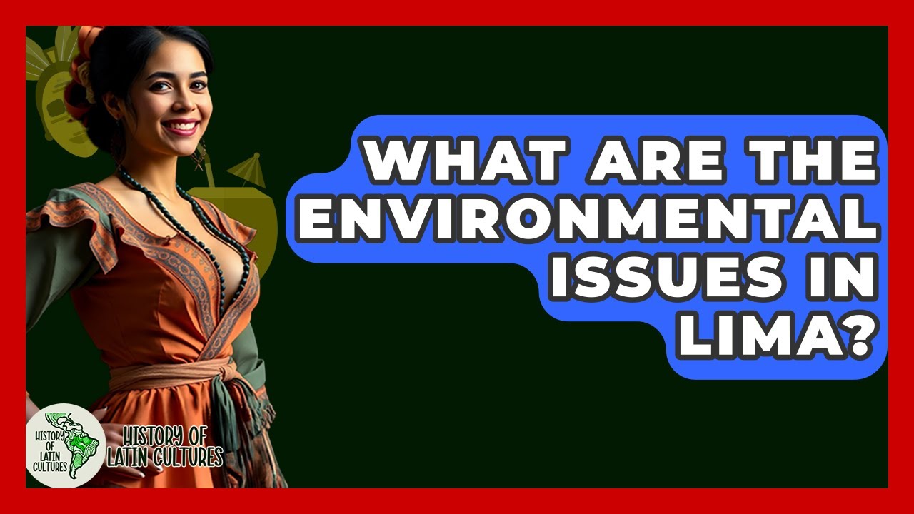 What Are The Environmental Issues In Lima? - History Of Latin Cultures ...