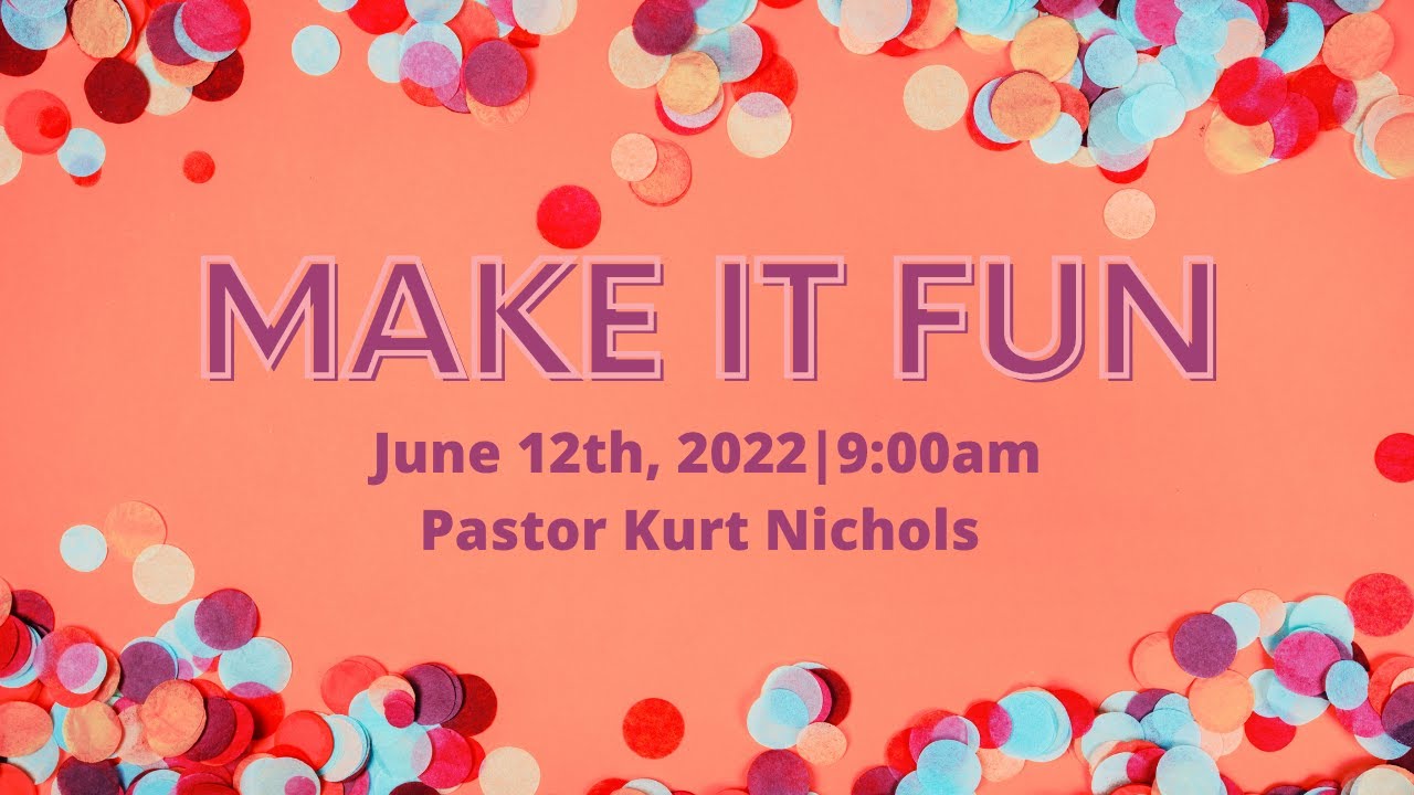 Make It Fun - Part 1|June 12th, 2022|Pastor Kurt Nichols - YouTube