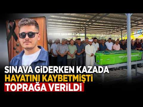 Sınava giderken kazada ölen genç toprağa verildi
