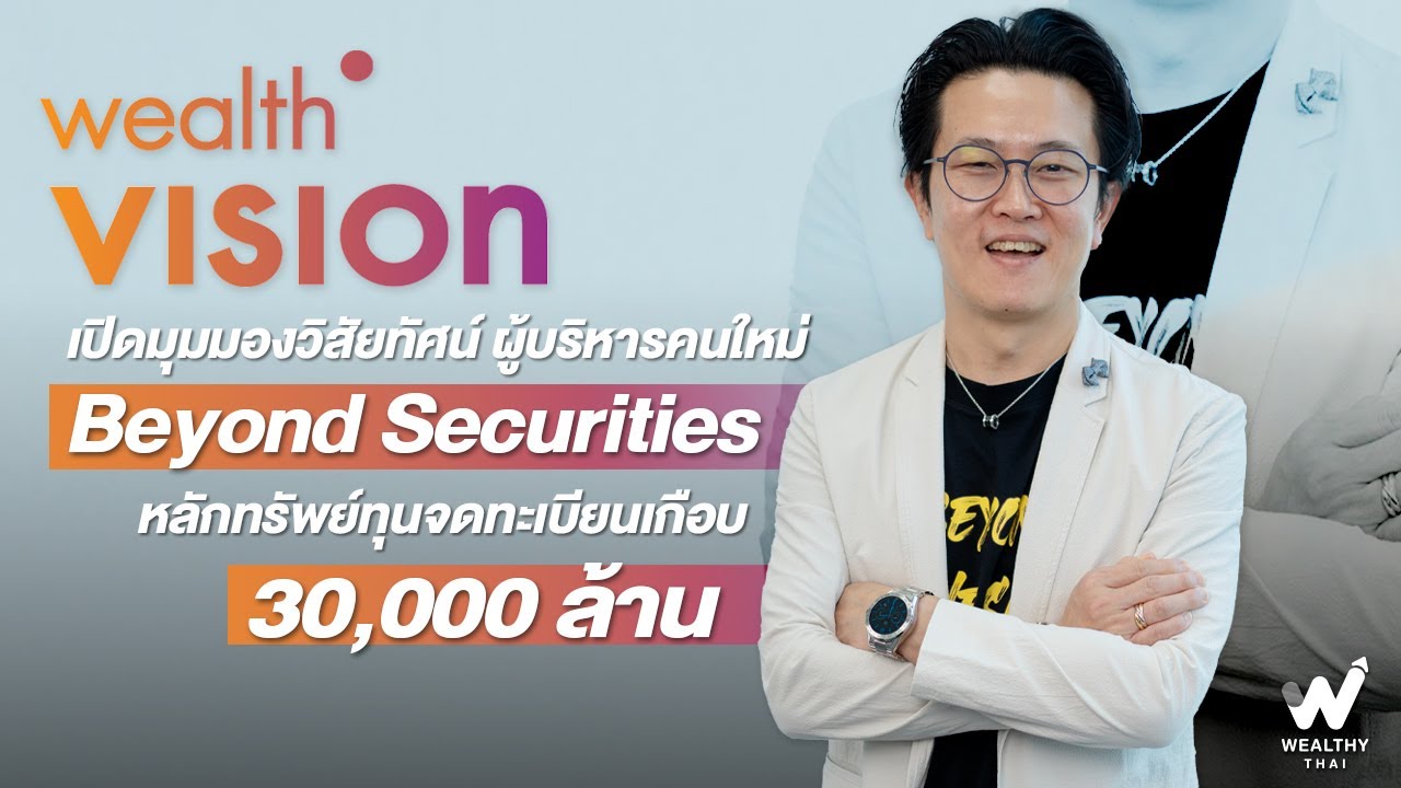 เปิดมุมมองวิสัยทัศน์ ผู้บริหารคนใหม่ Beyond Securities หลักทรัพย์ทุนจดทะเบียนเกือบสามหมื่นล้าน ...