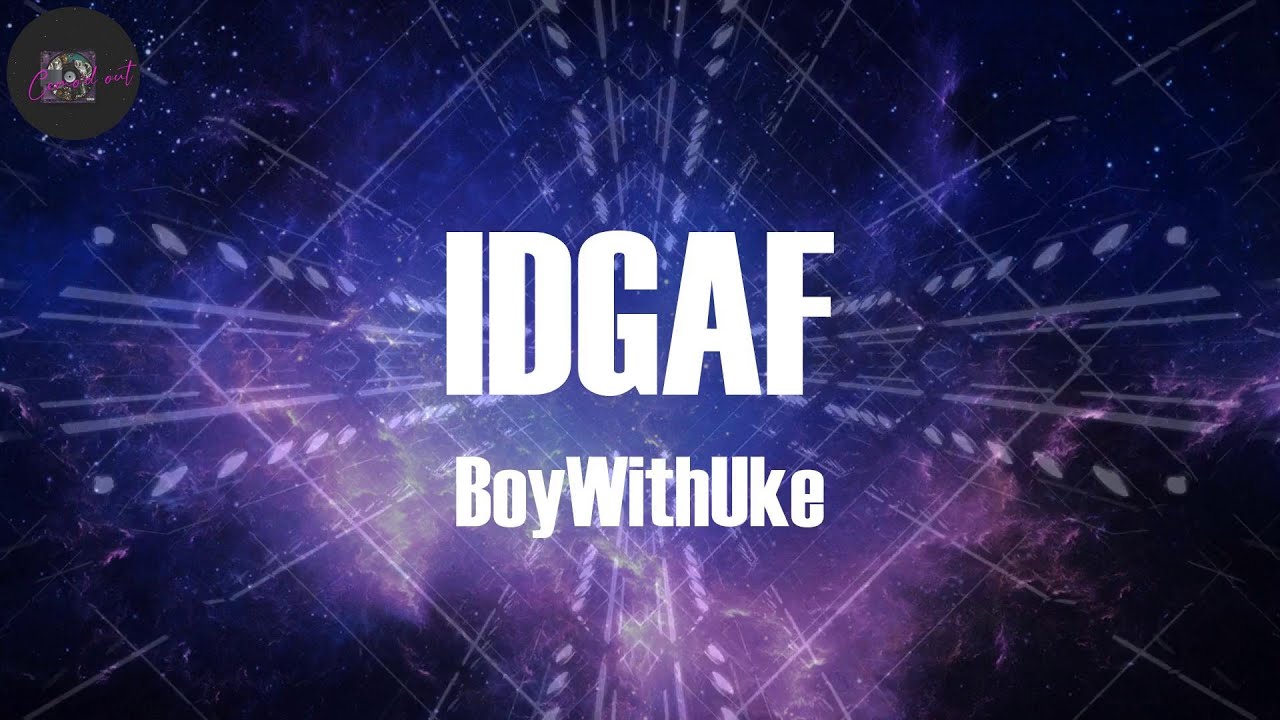 BoyWithUke, "IDGAF" (Lyrics) - YouTube