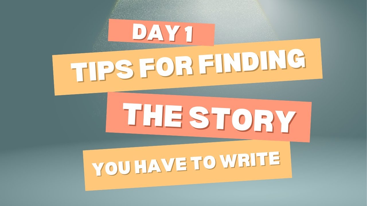 Tips for Finding the Story You Have to Write - Day 1 - YouTube